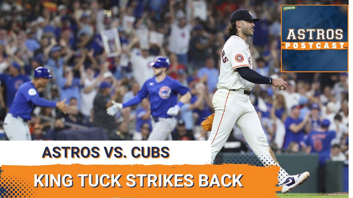 ASTROS POSTCAST: King Tuck Strikes Back, Leads Chicago Cubs To Win Over ...